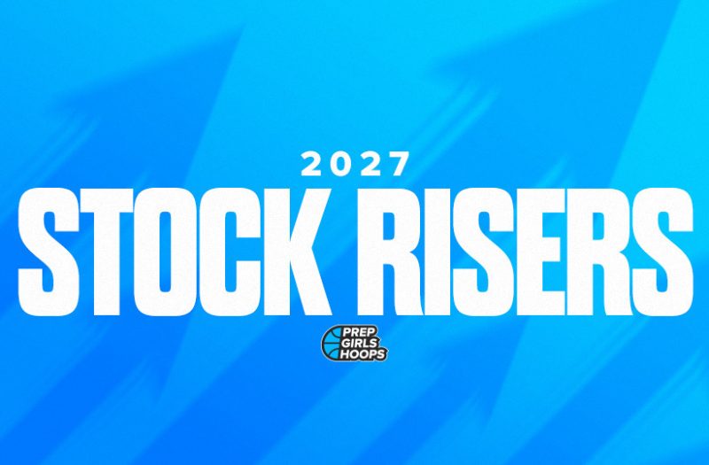 2027 Rankings: More Stock Risers | Prep Girls Hoops